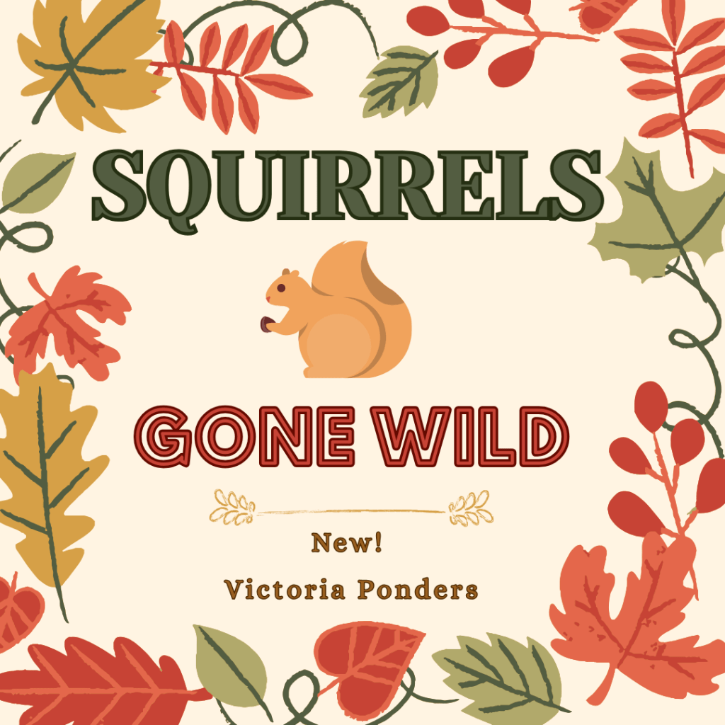 Squirrels Gone Wild – Victoria Ponders