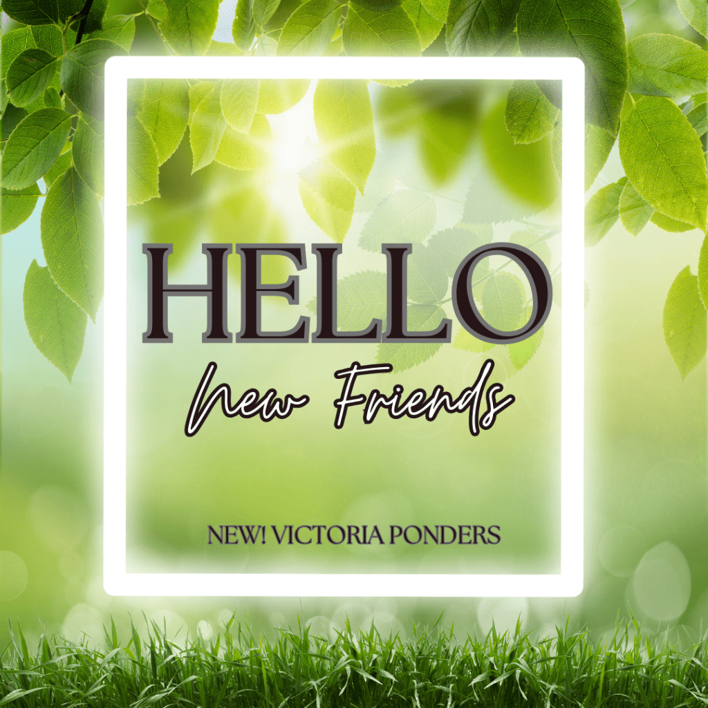 Hello New Friends – Victoria Ponders
